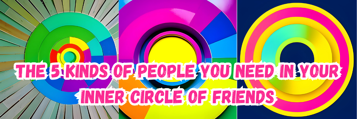 5 Types Of People To Keep In Your Friend Circle
